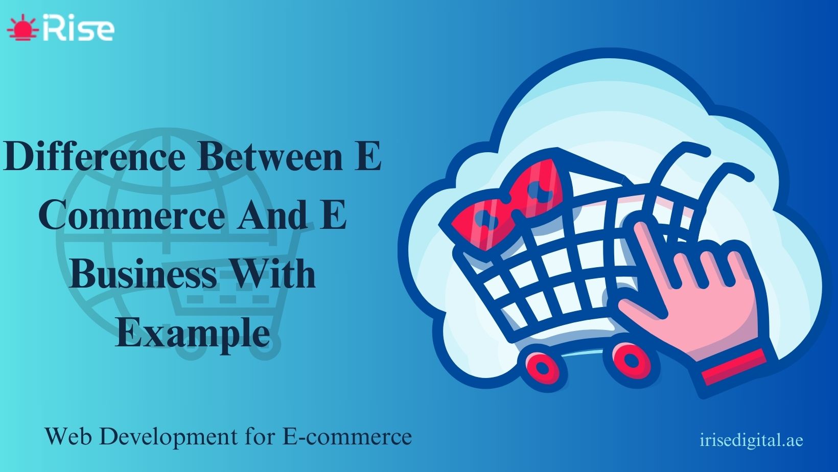 DIFFERENCE BETWEEN E COMMERCE AND E BUSINESS WITH EXAMPLE - iRise Digital